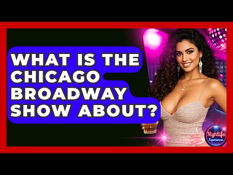 What Is The Chicago Broadway Show About? - Nightlife Experiences