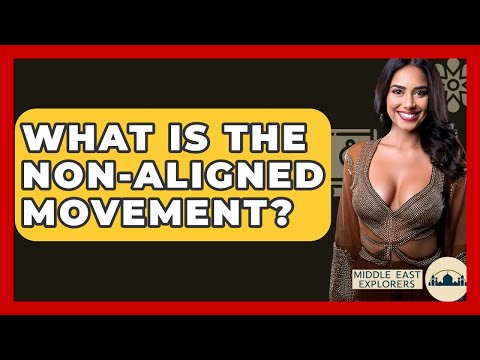 What Is The Non-Aligned Movement? - Middle East Explorers