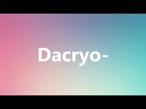 Dacryo- - Medical Definition and Pronunciation