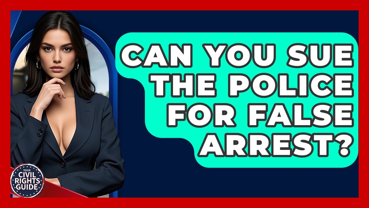 Can You Sue The Police For False Arrest? - Your Civil Rights Guide