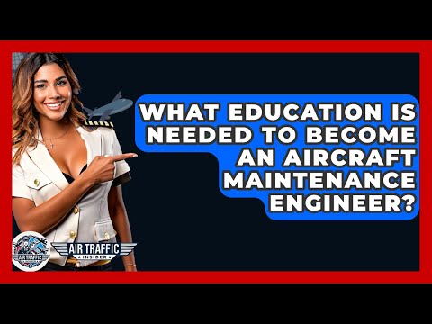 What Education Is Needed To Become An Aircraft Maintenance Engineer? - Air Traffic Insider