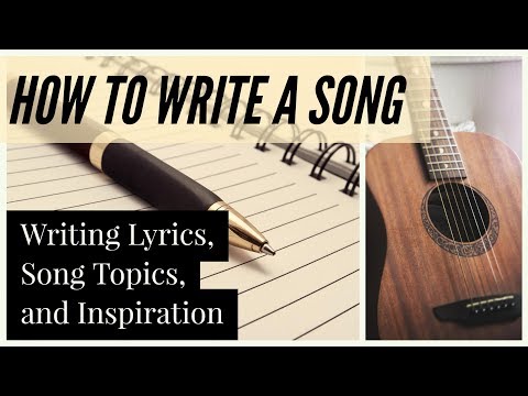 How to Write a Song - Writing Lyrics, Song Topics, and Inspiration