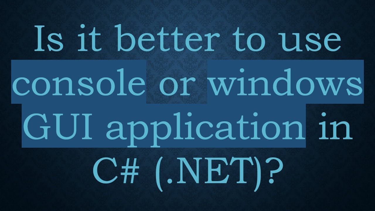 Is it better to use console or windows GUI application in C# (.NET)?