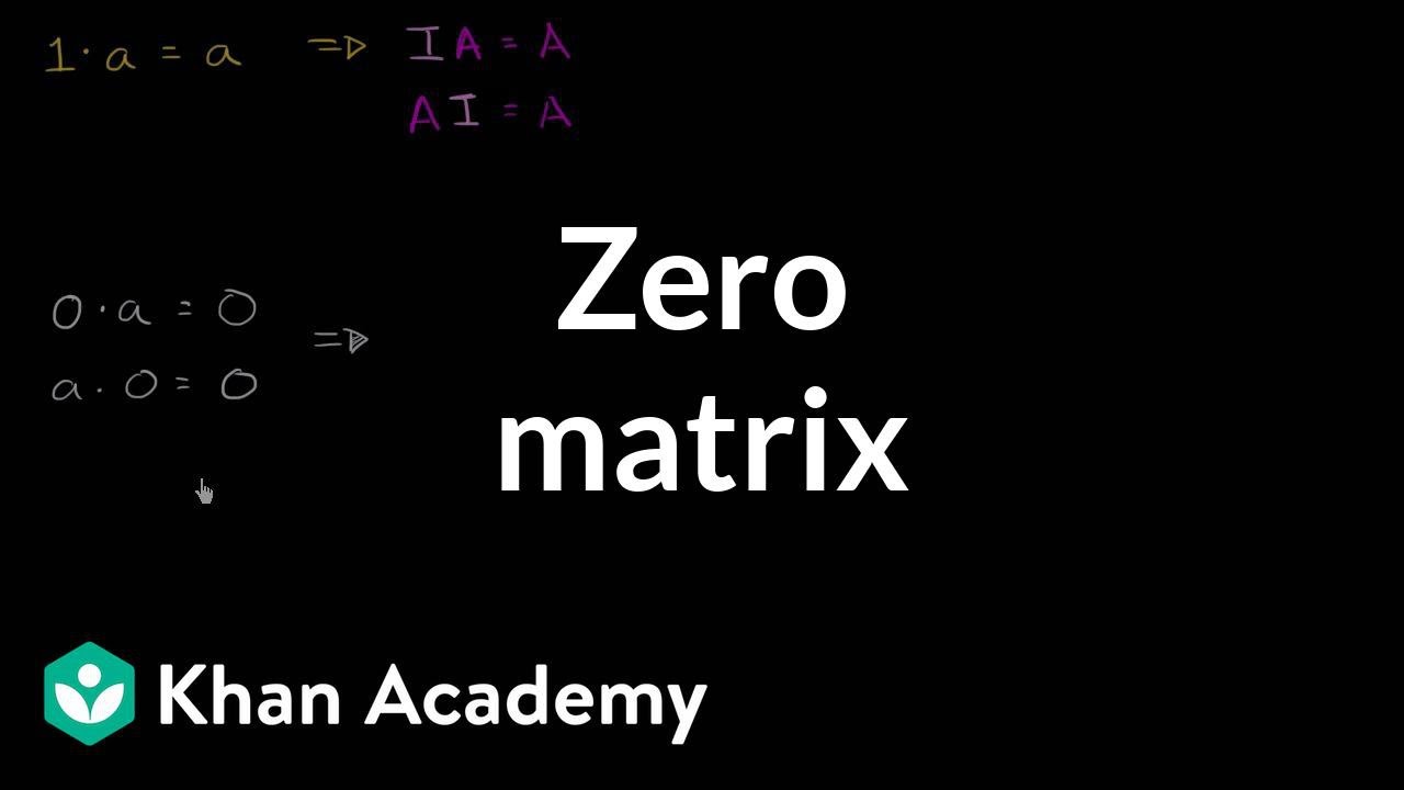 Zero matrix | Matrices | Precalculus | Khan Academy