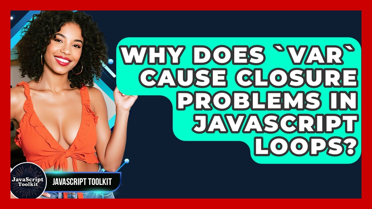 Why Does `var` Cause Closure Problems In JavaScript Loops? - JavaScript Toolkit