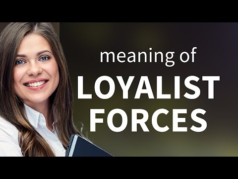 Understanding "Loyalist Forces": A Guide for English Language Learners