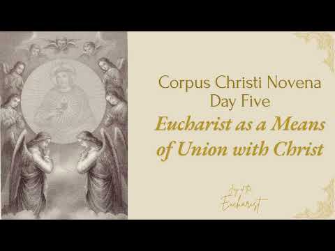 Corpus Christi Novena Day Five: Eucharist as a Means of Union with Christ