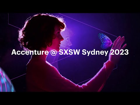 Accenture at SXSW Sydney 2023, where innovation, creativity & Technology meet