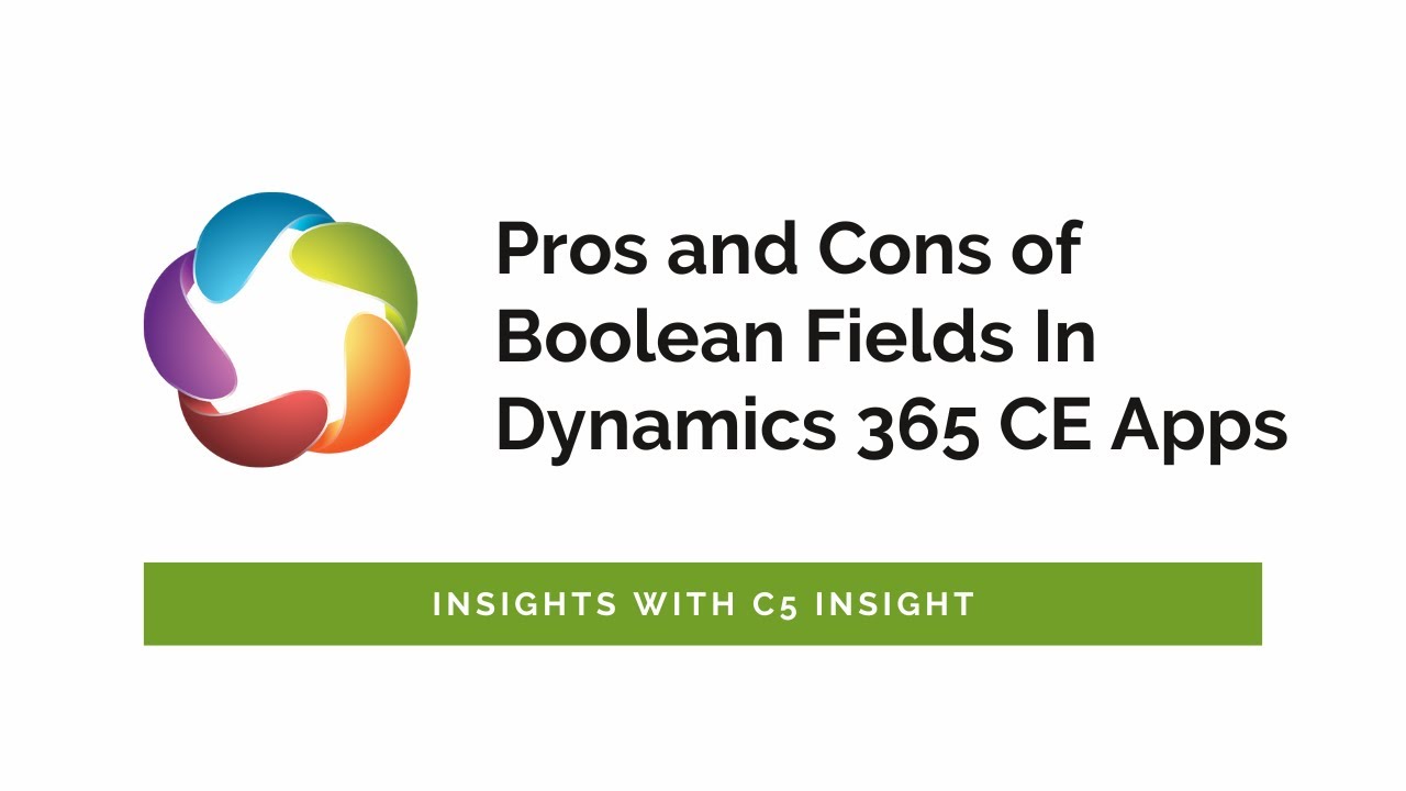 Pros and Cons of Boolean Fields In Dynamics 365 CE Apps - Insights with C5 Insight