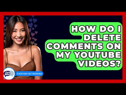 How Do I Delete Comments On My YouTube Videos? - Everyday-Networking