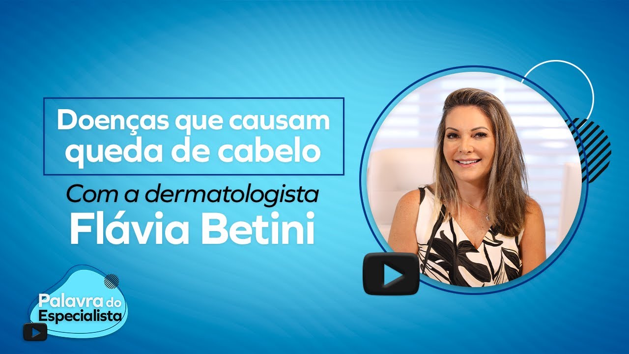 Palavra do Especialista: Doenças que causam a queda de cabelo - Dra. Flávia Betini (Dermatologista)