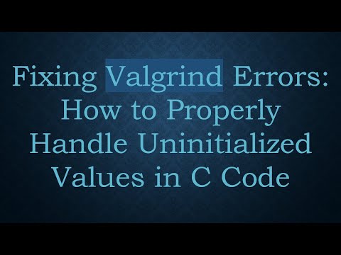 Fixing Valgrind Errors: How to Properly Handle Uninitialized Values in C Code