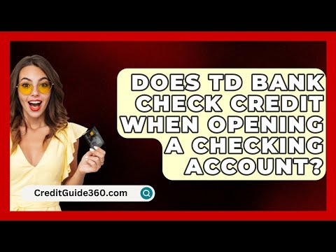 Does TD Bank Check Credit When Opening a Checking Account? - CreditGuide360.com