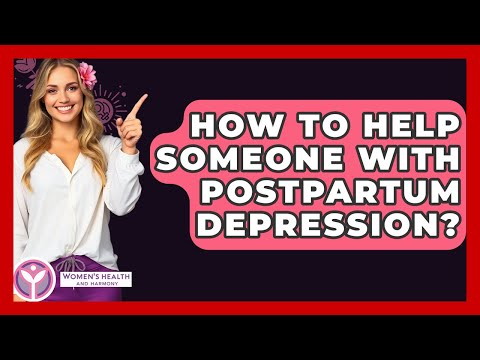 How To Help Someone With Postpartum Depression? - Women's Health and Harmony