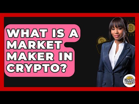 What Is A Market Maker In Crypto? - CryptoBasics360.com