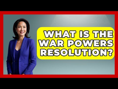 What Is The War Powers Resolution? - Making Politics Simple