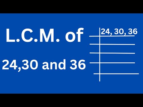 L.C.M. of 24 30 and 36