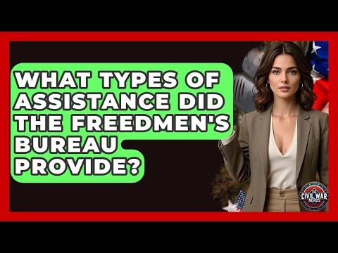 What Types Of Assistance Did The Freedmen's Bureau Provide? - The Civil War Nerds