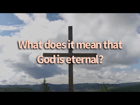 What does it mean that God is eternal? || The Nature of God