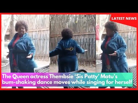 The Queen actress Thembsie ‘Sis Patty’ Matu’s bum-shaking dance moves while singing for herself