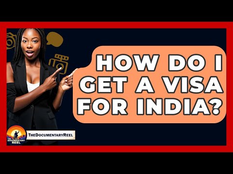 How Do I Get A Visa For India? - The Documentary Reel