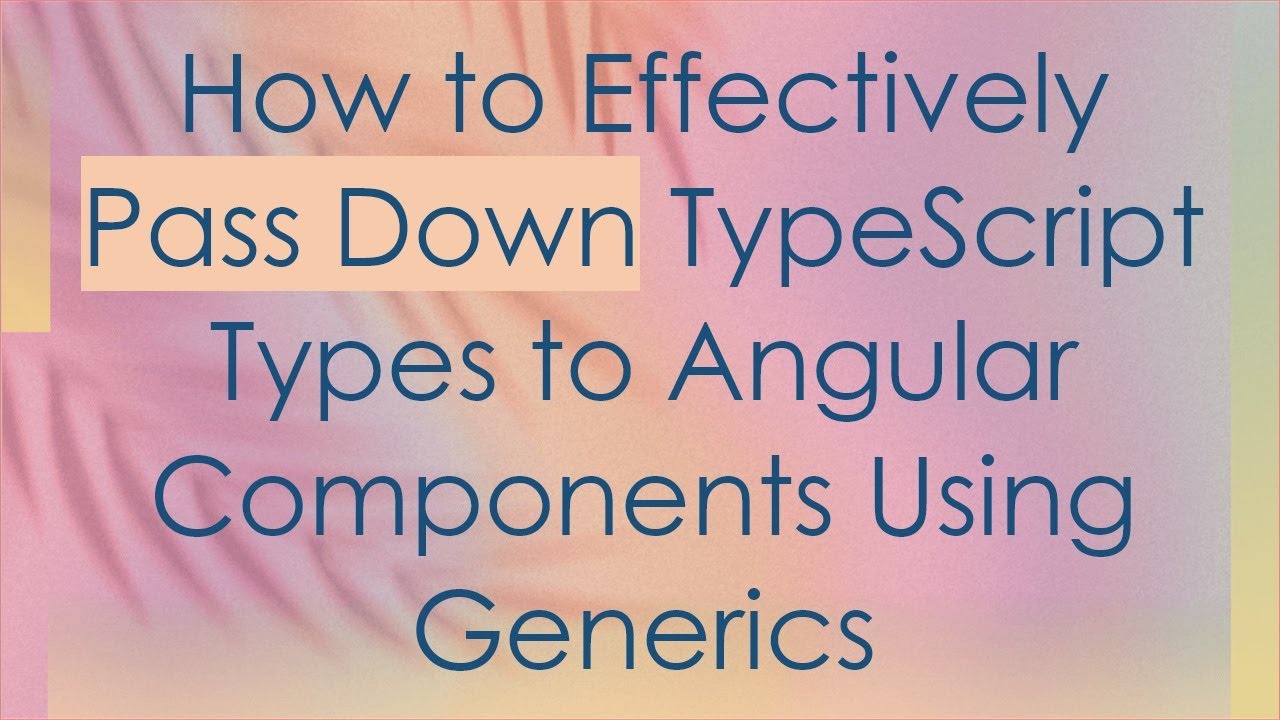 How to Effectively Pass Down TypeScript Types to Angular Components Using Generics
