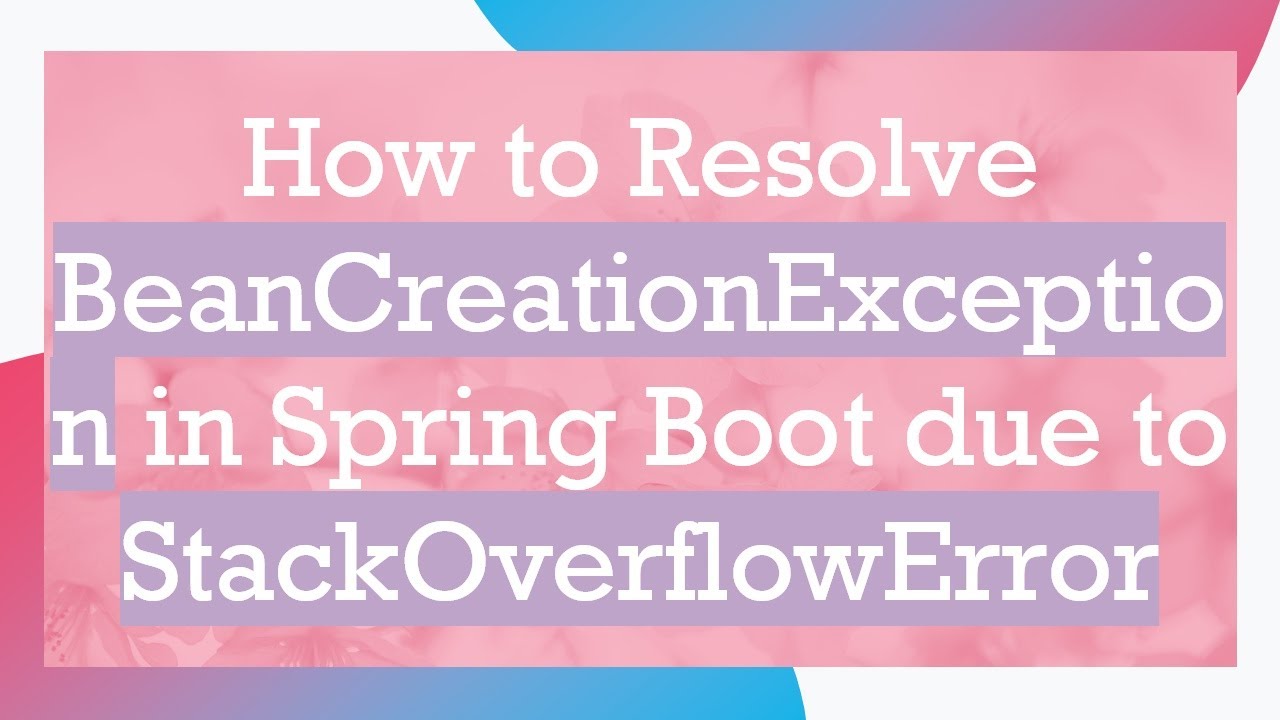 How to Resolve BeanCreationException in Spring Boot due to StackOverflowError