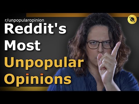 "People of Reddit share their unpopular Opinions" (r/unpopularopinion)