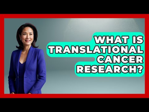 What Is Translational Cancer Research? - The Health Brief