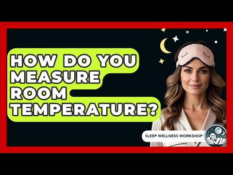 How Do You Measure Room Temperature? - Sleep Wellness Workshop