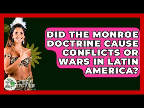Did The Monroe Doctrine Cause Conflicts Or Wars In Latin America? - History Of Latin Cultures