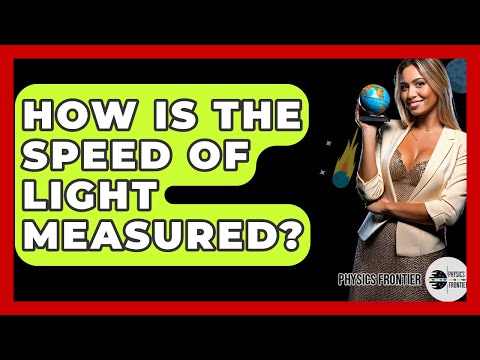 How Is The Speed Of Light Measured? - Physics Frontier