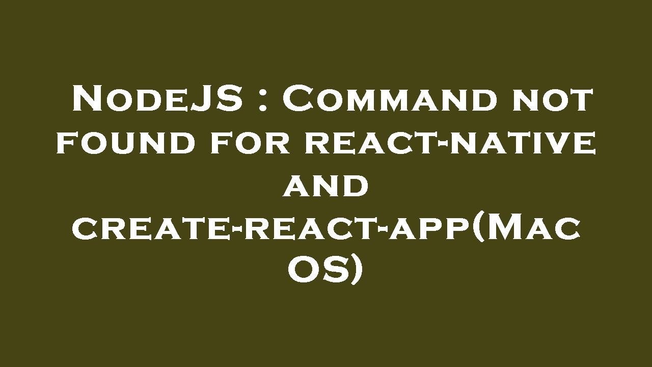 NodeJS : Command not found for react-native and create-react-app(Mac OS)