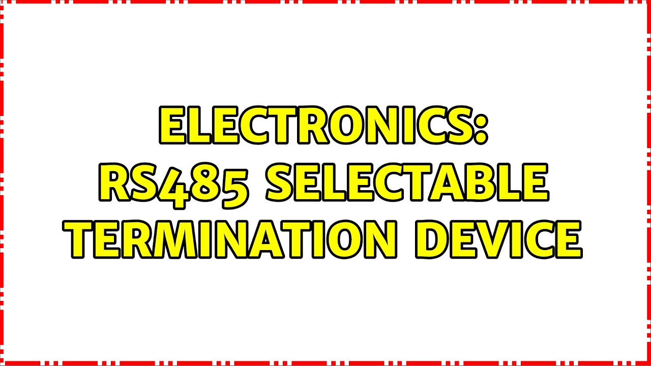 Electronics: RS485 selectable termination device (2 Solutions!!)