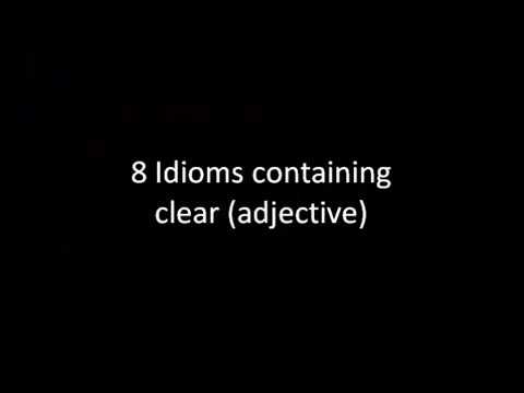 8 Idioms containing clear (adjective)
