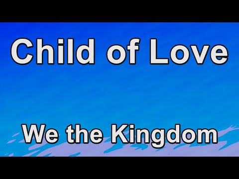 Child Of Love - We The Kingdom (Lyrics)