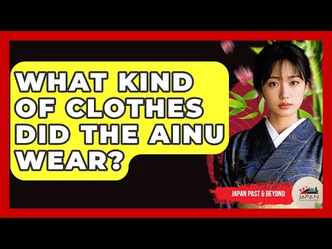 What Kind Of Clothes Did The Ainu Wear? - Japan Past and Present