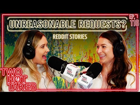 Unreasonable Requests? || Two Hot Takes Podcast || Reddit Reactions