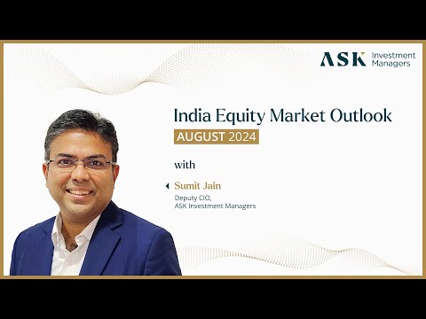 India Equity Market Outlook - August 2024 | Sumit Jain, Deputy CIO, ASK Investment Managers