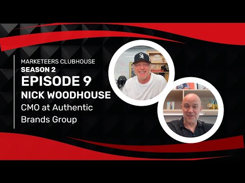 Nick Woodhouse : Authentic Brands Group President and CMO | Marketeers Clubhouse #29