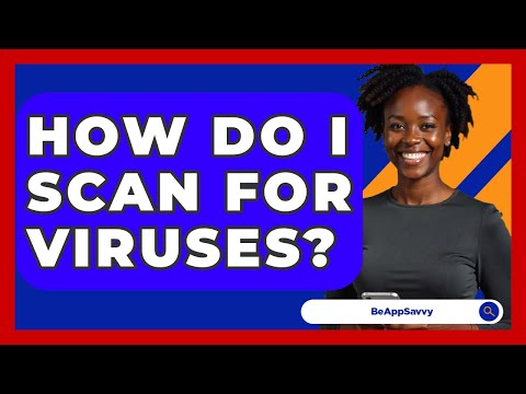 How Do I Scan For Viruses? - Be App Savvy