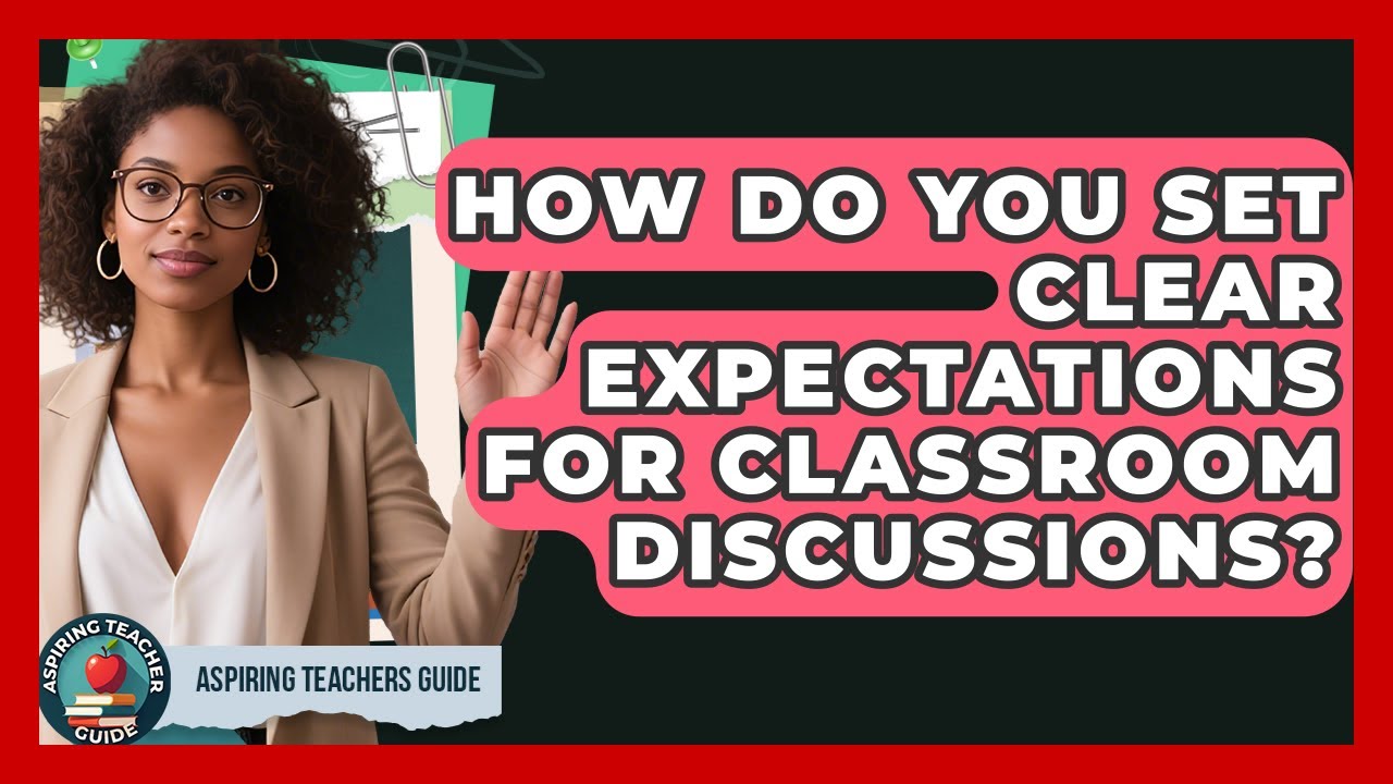 How Do You Set Clear Expectations For Classroom Discussions? - Aspiring Teacher Guide
