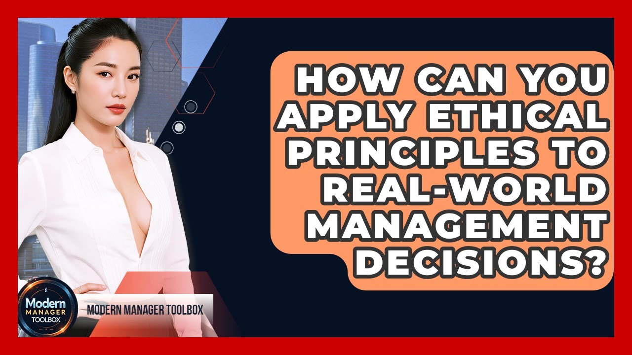 How Can You Apply Ethical Principles To Real-world Management Decisions? - Modern Manager Toolbox