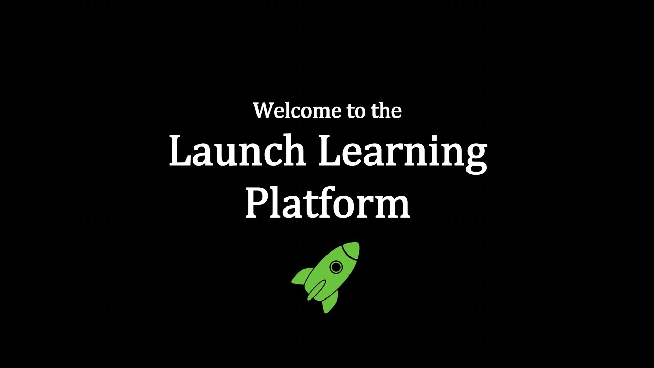 Welcome to the Launch Learning Platform!