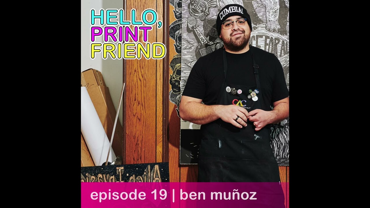 Episode 19: Ben Muñoz | Hello, Print Friend