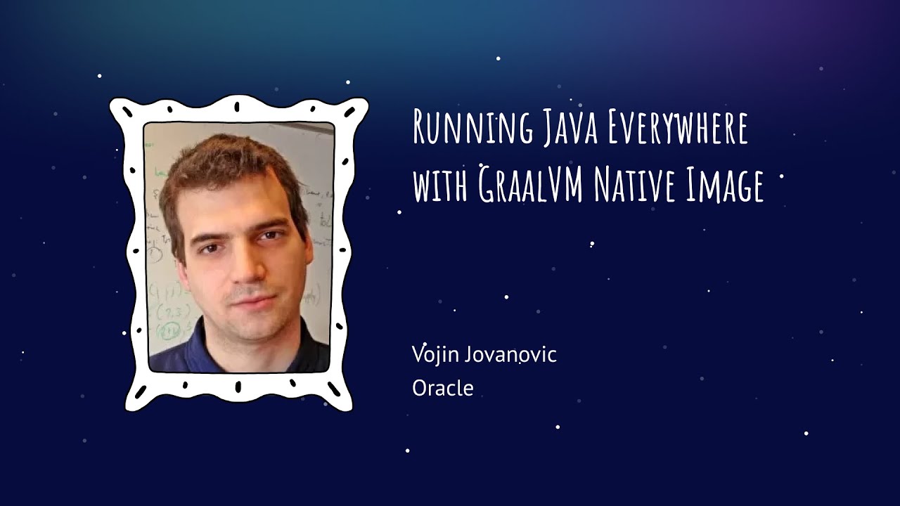 Vojin Jovanovic - Running Java Everywhere with GraalVM Native Image