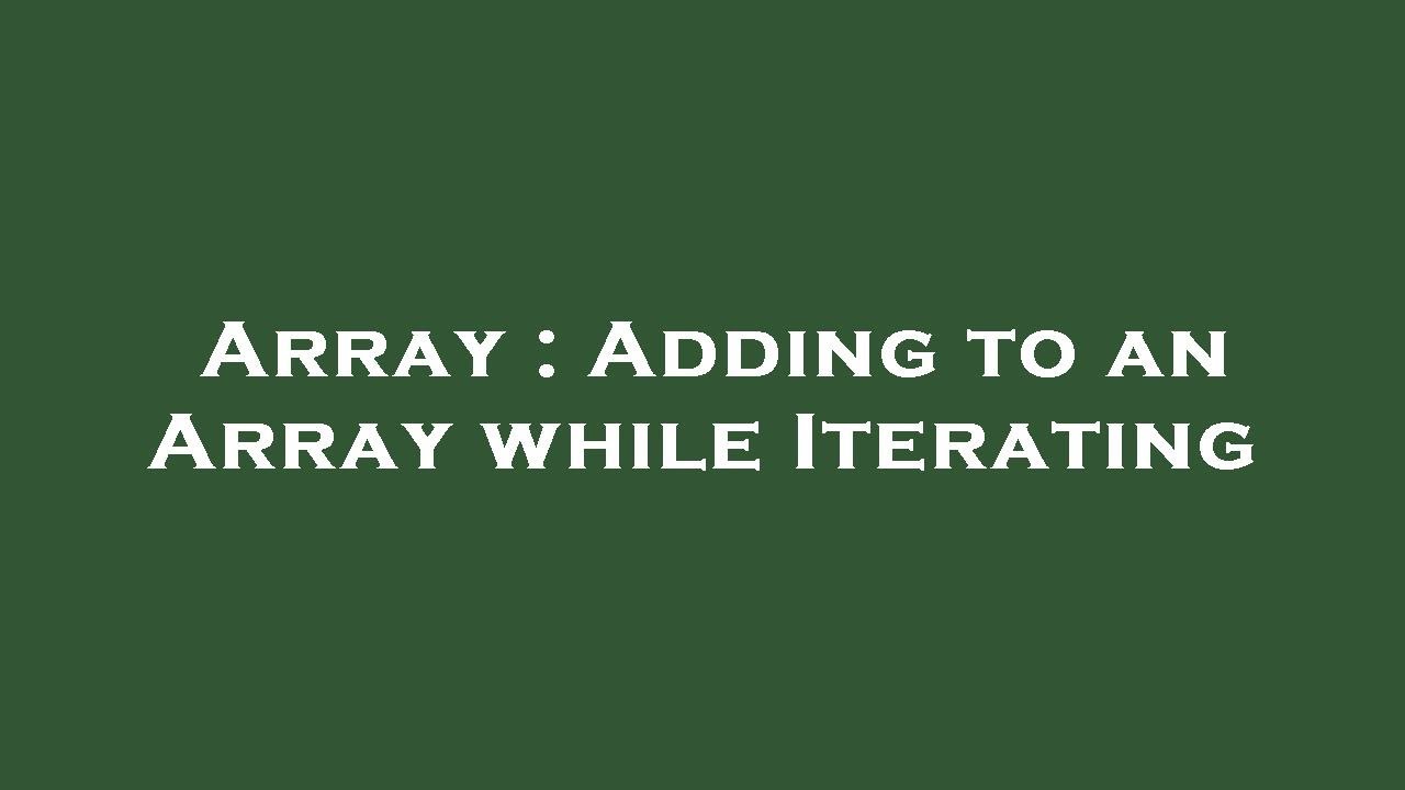 Array : Adding to an Array while Iterating