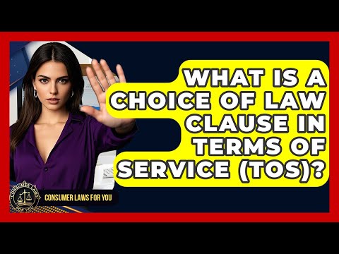 What Is A Choice Of Law Clause In Terms Of Service (TOS)? - Consumer Laws For You