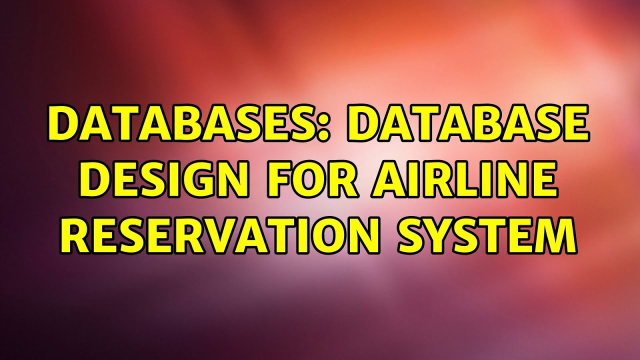Databases: Database Design for Airline Reservation System (2 Solutions!!)