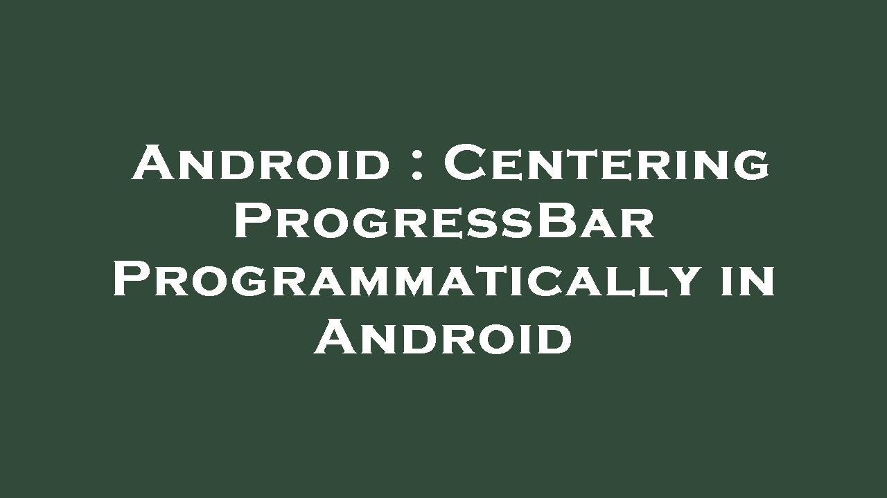 Android : Centering ProgressBar Programmatically in Android